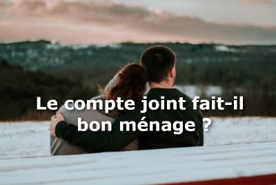 Ouvrir un compte joint : Avantages et inconvénients